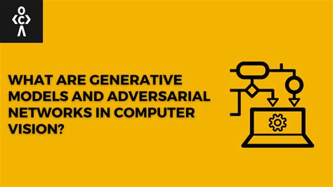 What Are Generative Models And Adversarial Networks In Computer Vision