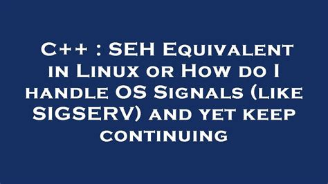 C Seh Equivalent In Linux Or How Do I Handle Os Signals Like