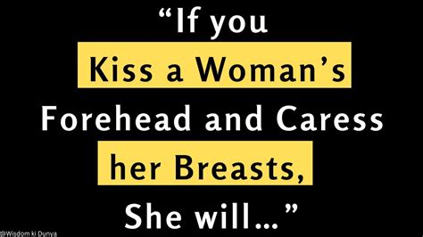 If You Kiss A Womans Forehead And Caress Her Breasts She Will