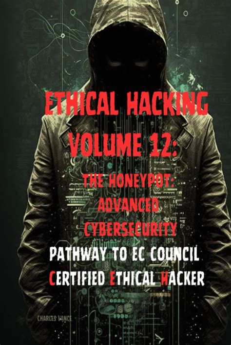 Ethical Hacking Volume 12 The Honeypot Advanced Cybersecurity Techniques