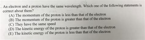 Solved An Electron And A Proton Have The Same Wavelength Chegg Com