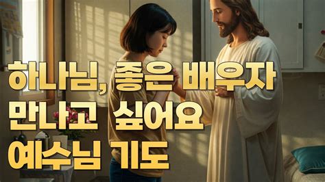 하나님 좋은 배우자를 만나게 해주세요 당신을 위한 예수님의 기도 하나님의 응답을 기대하며 매일 이 영상과 함께 기도해보세요 기적을 보여주실것입니다 Youtube