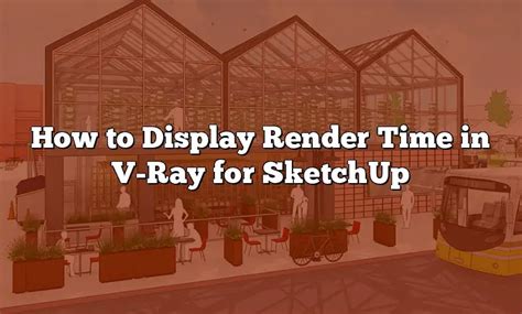How To Display Render Time In V Ray For Sketchup Caddikt