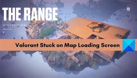 Valorant Stuck On Map Loading Screen Fixed