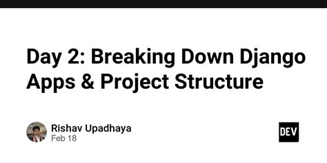 day 2 breaking down django apps and project structure dev community