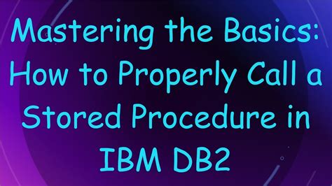 Mastering The Basics How To Properly Call A Stored Procedure In Ibm