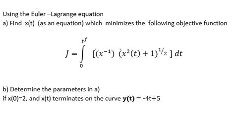 Solved Using The Euler Lagrange Equation A Find X T As Chegg
