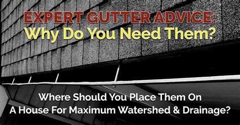 Expert Gutter Advice Why Do You Need Them Where Should You Place Them On A House For Maximum