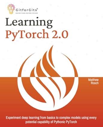 Buy Learning PyTorch Experiment Deep Learning From Basics To Complex Models Using Every
