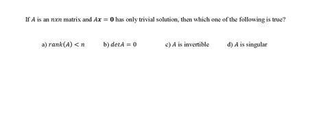 Solved If A Is An Nxn Matrix And Ax O Has Only Trivial Chegg Com