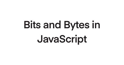 Why Javascript Developers Need To Know Bits And Bytes