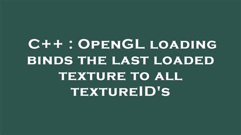 C OpenGL Loading Binds The Last Loaded Texture To All TextureID S YouTube