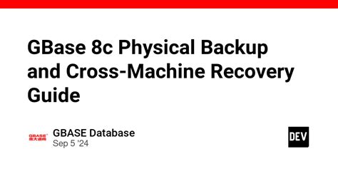gbase 8c physical backup and cross machine recovery guide dev community