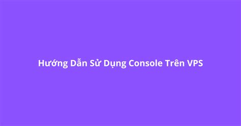 Hướng Dẫn Sử Dụng Console Trên Vps Vhost