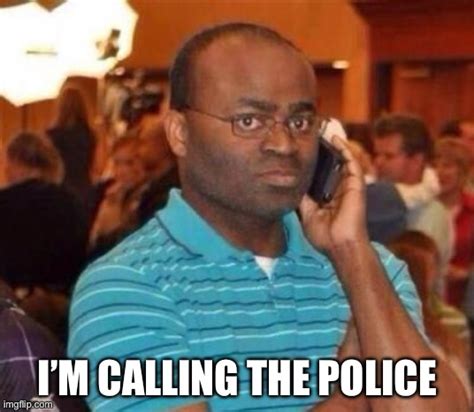 Image Tagged In Im Calling The Police Imgflip