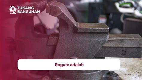 Mengenal Ragum Dan Fungsinya Di Proyek Tukang Bangunan