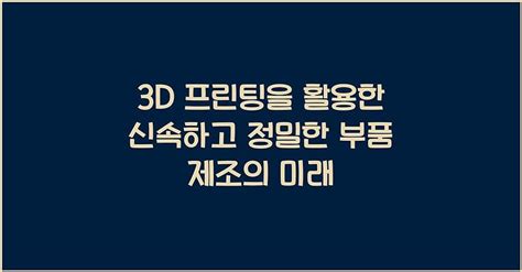 3d 프린팅을 활용한 신속하고 정밀한 부품 제조의 미래