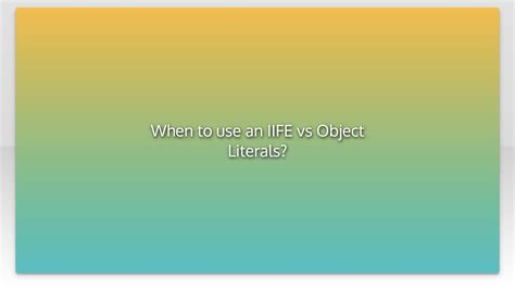 When To Use An Iife Vs Object Literals Youtube