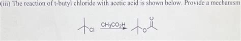 Solved Iii The Reaction Of T Butyl Chloride With Acetic