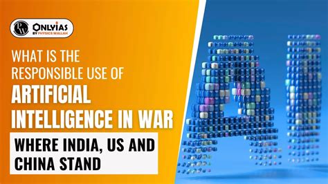 What Is The Responsible Use Of Artificial Intelligence In War Where India Us And China Stand