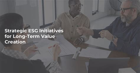 Strategic Esg Initiatives For Long Term Value Creation