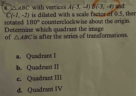 Solved 8 Abc With Vertices A 3 4 B 3 4 And C 1 2 Is Dilated With A Scale Factor Of 0