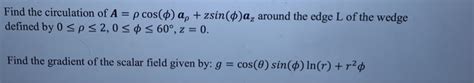 Solved Find The Circulation Of A Rho Cos Phi A Rho Z