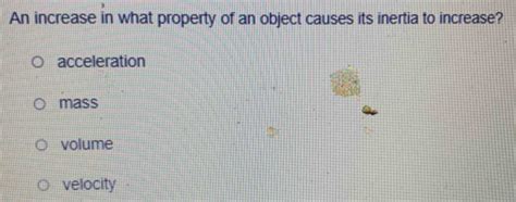 Solved An Increase In What Property Of An Object Causes Its Inertia To