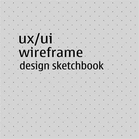 UX UI Wireframe Design Sketchbook Dot Grid Design Notebook With A Web Template For Designers