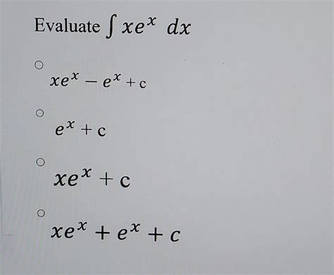 Solved Evaluate Xexdx Xexex C Ex C Xex C Xex Ex C Chegg Com