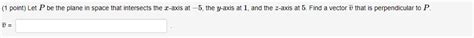 Solved Point Let P Be The Plane In Space That Intersects Chegg