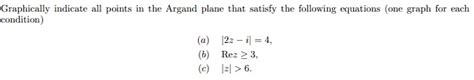 Solved Graphically Indicate All Points In The Argand Plane