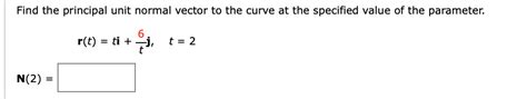 Solved Find The Principal Unit Normal Vector To The Curve At Chegg Com