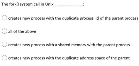 Solved The Fork System Call In Unix Creates New Process Chegg Com