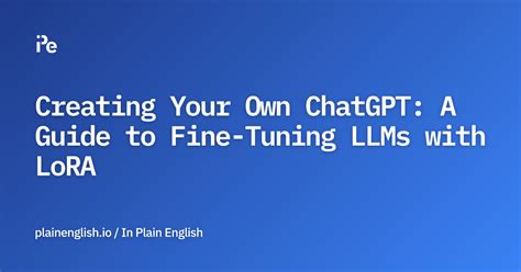 creating your own chatgpt a guide to fine tuning llms with lora