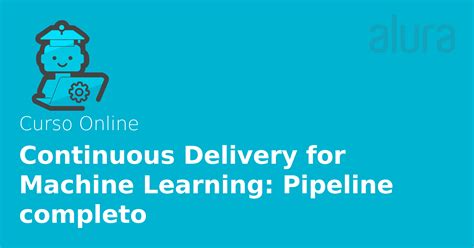 Continuous Delivery For Machine Learning Completando O Pipeline Alura Cursos Online