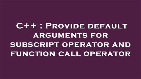C Provide Default Arguments For Subscript Operator And Function