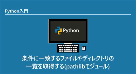 Python 条件に一致するファイルやディレクトリの一覧を取得するpathlibモジュール