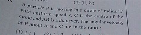 4 ii iv particle p is moving in a circle of radius al uniform