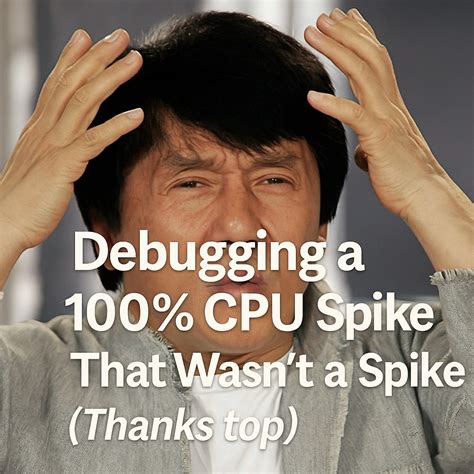 Debugging A 100 Cpu Spike That Wasnt A Spike Thanks Top By Rahul