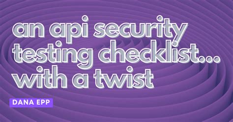 an api security testing checklist with a twist dana epp s blog
