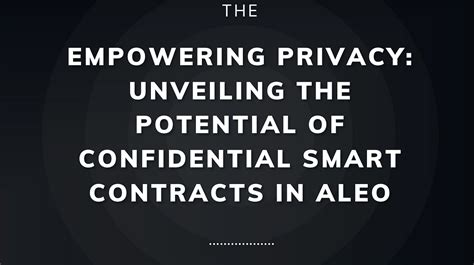 unveiling the potential of confidential smart contracts in aleo by
