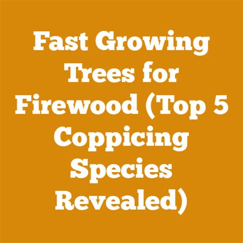 Fast Growing Trees For Firewood Top 5 Coppicing Species Revealed
