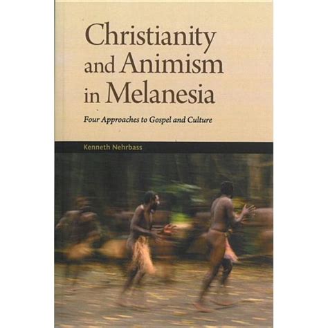 Christianity And Animism In Melanesia Four Approaches To Gospel And