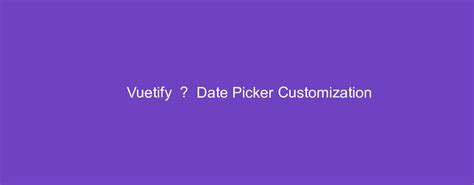 Vuetify — Date Picker Customization