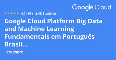 Google Cloud Platform Big Data and Machine Learning Fundamentals em Português Brasileiro Coursya