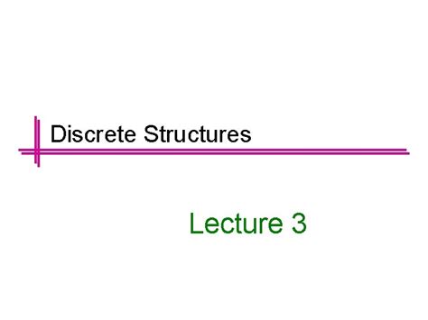 Discrete Structures Lecture 3 Previous Lecture Summary Logical Discrete Structures Lecture 3 Previous Lecture Summary Logical