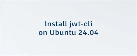 Install Jwt Cli On Ubuntu 2404 Lindevs