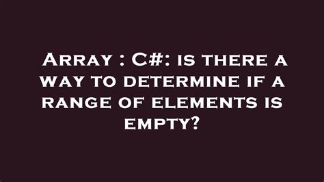 Array C Is There A Way To Determine If A Range Of Elements Is Empty Youtube