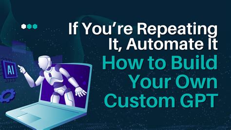 If You’re Repeating It, Automate It: How to Build Your Own Custom GPT.